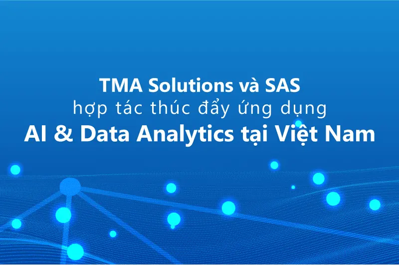 TMA Solutions và SAS hợp tác thúc đẩy ứng dụng AI và Data Analytics tại Việt Nam
